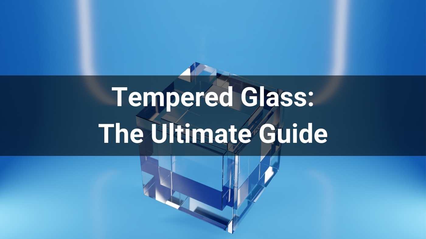 Tempered Glass: The Ultimate Guide - FIRST GLASS
