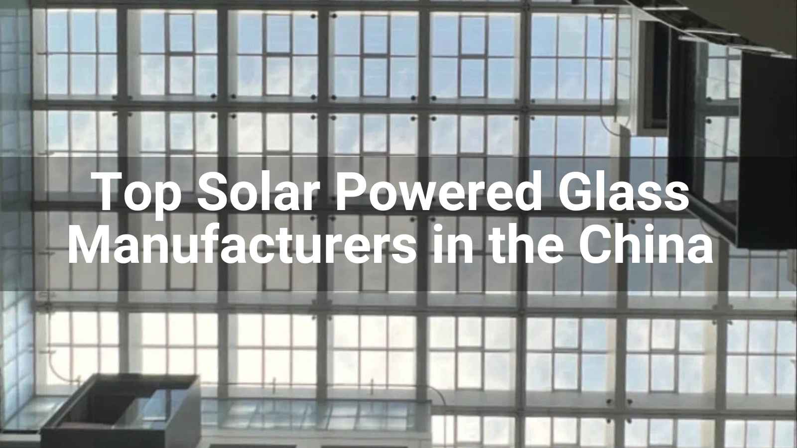 Top 10 Solar Powered Glass Manufacturers in the China 2024 - FIRST GLASS