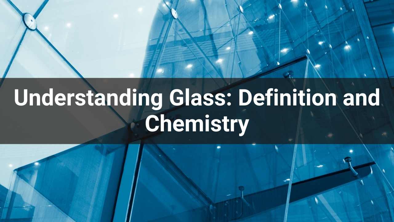 Understanding Glass: Definition and Chemistry - FIRST GLASS