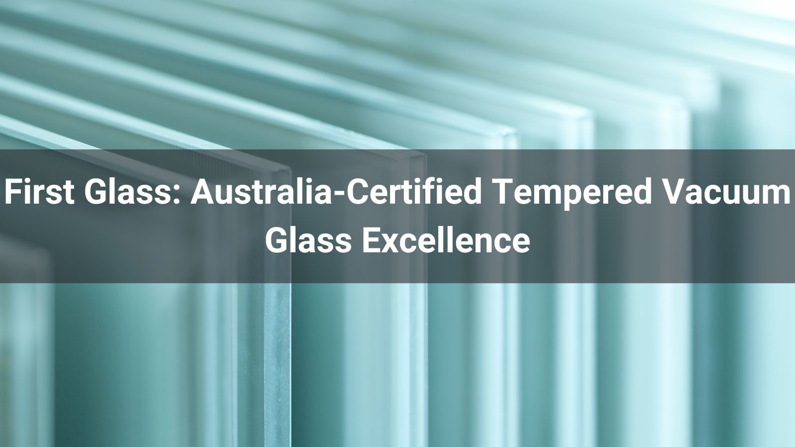 First Glass: Australia-Certified Tempered Vacuum Glass Excellence ...